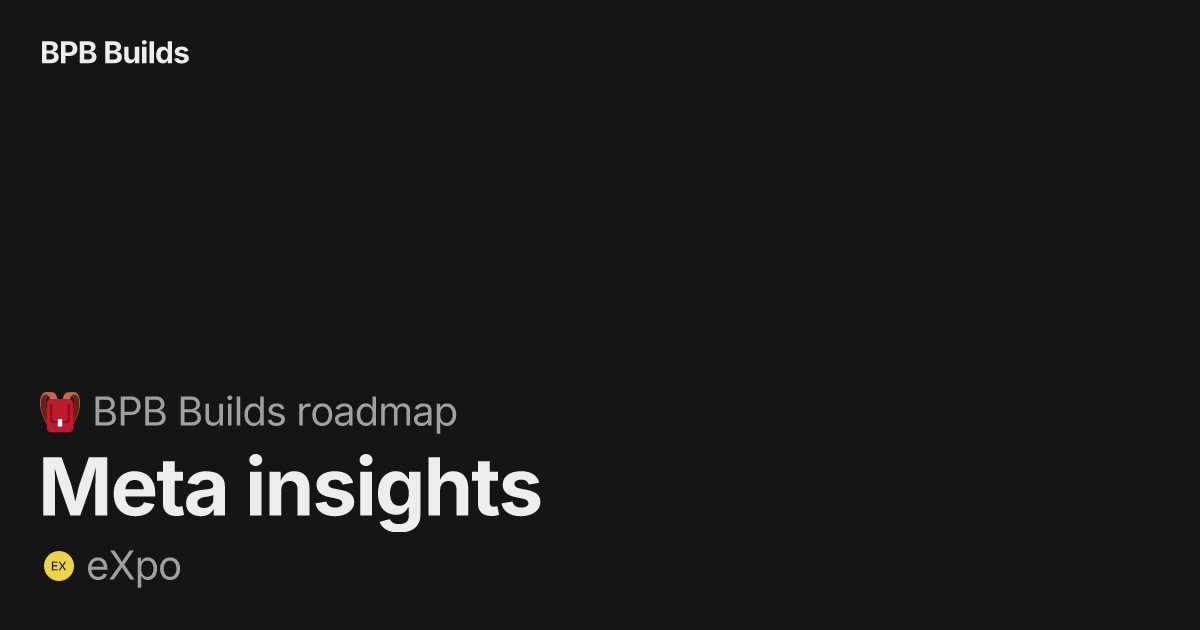Meta insights | 🎒 BPB Builds roadmap | BPB Builds Meta insights | 🎒 BPB Builds roadmap | BPB Builds